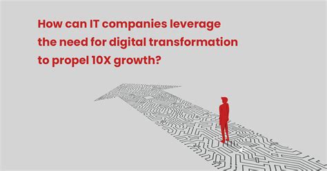 How Can It Companies Leverage The Need For Digital Transformation To Propel Their 10x Growth