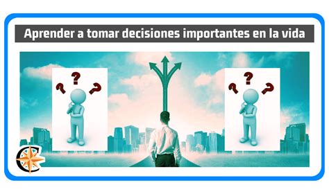 ᐈ Aprender A Tomar Decisiones Importantes En La Vida Contador Profesional
