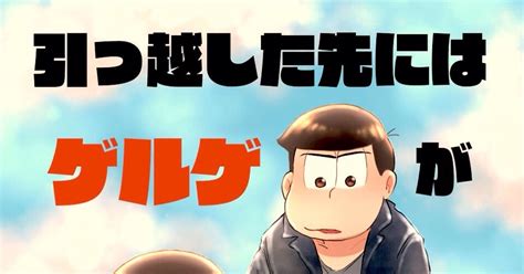 おそ松さん 引っ越した先にはゲルゲが住んでいました。その2 ただの一般人のマンガ 漫画 おそ松 一松 Pixiv