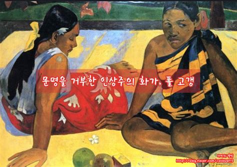 [명화] 문명을 거부한 화가 폴 고갱 작품들 고갱 3대 걸작 타히티 여인들 설교 후의 환상 네이버 블로그