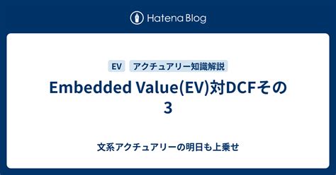 Embedded Value Ev 対dcfその3 文系アクチュアリーの明日も上乗せ