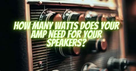 How Many Watts Does Your Amp Need For Your Speakers All For Turntables