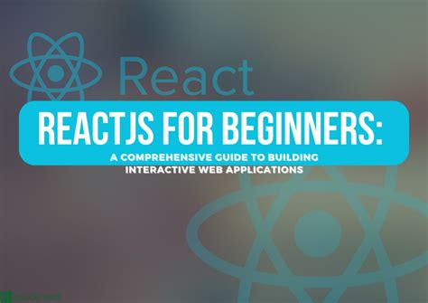 Reactjs For Beginners A Comprehensive Guide To Building Interactive Web Applications