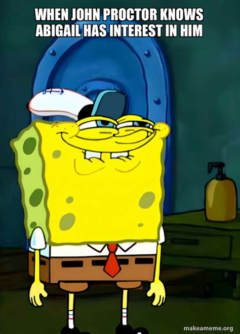 When John Proctor Knows Abigail Has Interest In Him Spongebob Grin Meme Generator