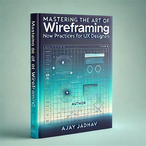 Mastering The Art Of Wireframing Best Practices For Ux Designers By Ajay Jadhav Sep 2024