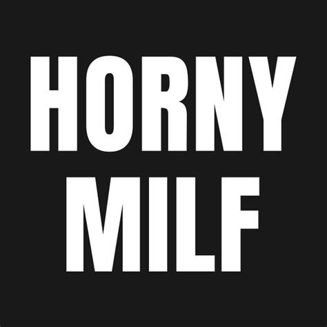 Horny Milf Milf T Shirt Teepublic