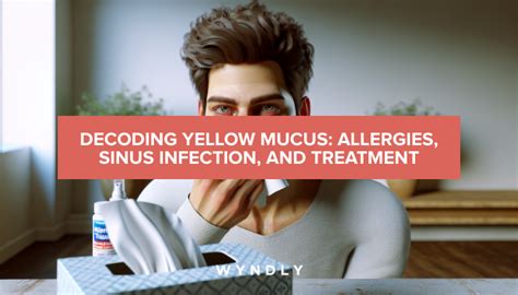 Yellow Mucus Allergies Sinus Infection And Treatment Explained 2025