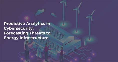 Predictive Analytics In Cybersecurity Forecasting Threats To Energy Infrastructure