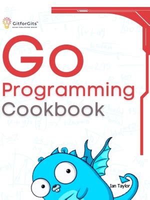 Go Programming Cookbook Over Recipes To Program Microservices