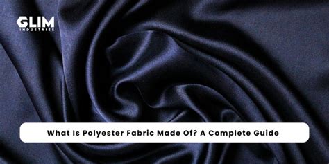 What Is Polyester Fabric Made Of A Complete Guide Glim Industries