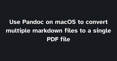 Use Pandoc On Macos To Convert Multiple Markdown Files To A Single Pdf File Eshlox