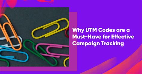 Why UTM Codes Are A Must Have For Effective Campaign Tracking