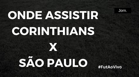 Corinthians x São Paulo ao vivo onde assistir ao jogo pelo Brasileirão
