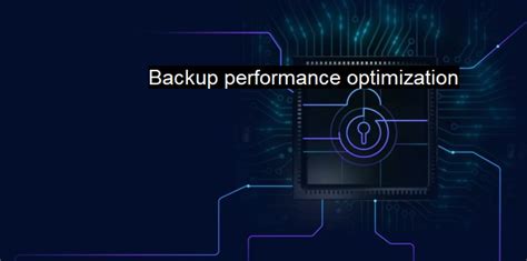 What Is Backup Performance Optimization Data Protection Enhancement