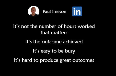 Paul Imeson On Linkedin Number Of Hours Worked Is A Poor Measure Its The Outcome That Matters