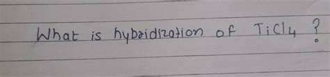 What Is Hypridization Of Ticl4 Filo