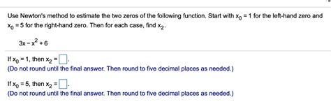solved use newton s method to estimate the two zeros of the