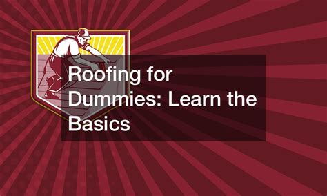 Roofing For Dummies Learn The Basics Loyalty Driver