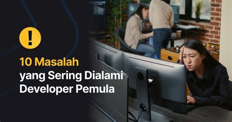 10 Masalah Yang Sering Dialami Developer Pemula Dicoding Blog