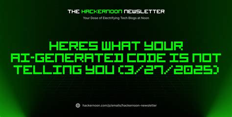 the hackernoon newsletter heres what your ai generated code is not telling you 3 27 2025