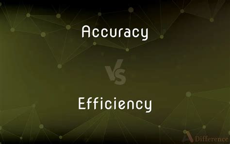Accuracy Vs Efficiency — Whats The Difference