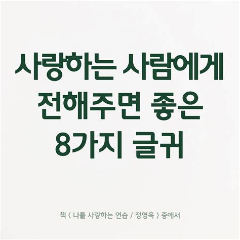 책소개봇 사랑하는 사람에게 전해주면 좋은 8가지 글귀 나를 사랑하는 연 습 저자의 글 중에서