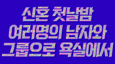 실제사연 신혼 첫날밤 여러명의 남자와 그룹으로 욕실에서 Youtube