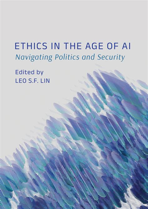 Ethics In The Age Of Ai Navigating Politics And Security Ethics Press