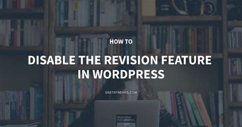 how to disable the revision feature in wordpress gretathemes wp content