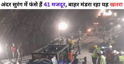 Uttarkashi Tunnel News अब कुदरत भी ढाएगी कहर सुरंग में फंसे 41