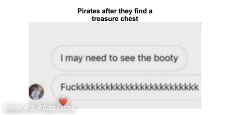 I may need to see the booty Memes Piñata Farms The best meme