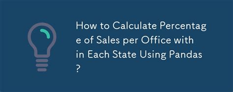 如何使用 Pandas 計算每個州每個辦公室的銷售額百分比？ Python教學 Php中文網