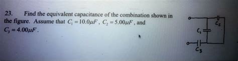 Solved 23 Find The Equivalent Capacitance Of The Combination Shown In