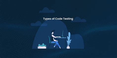 Testing Code Types And Benefits For Software Development