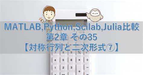 Matlabpythonscilabjulia比較 第2章 その35【対称行列と二次形式⑦】 シミュレーションの世界に引きこもる部屋