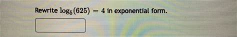Solved Rewrite Log5 625 4 In Exponential Form