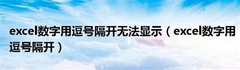 Excel数字用逗号隔开无法显示（excel数字用逗号隔开）环球知识网