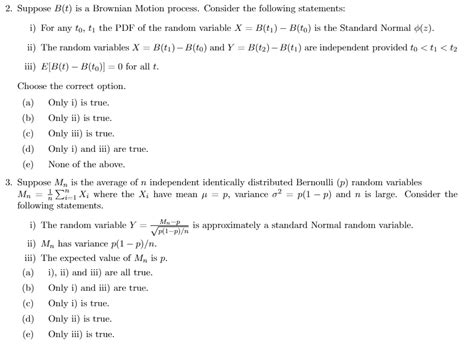 2 Suppose Bt Is A Brownian Motion Process Consider The Following Statements I For Any To Ti The