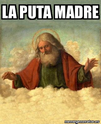 Meme Personalizado La Puta Madre 33321792