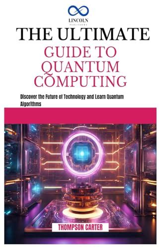 The Ultimate Guide To Quantum Computing Discover The Future Of Technology And Learn Quantum