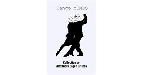 Tango Memes By Alexandru Eugen Cristea