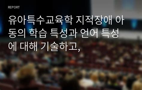 유아특수교육학 지적장애 아동의 학습 특성과 언어 특성에 대해 기술하고 레포트