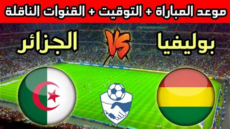 موعد وتوقيت مباراة الجزائر ضد بوليفيا الودية والقنوات الناقلة🔥الجزائر