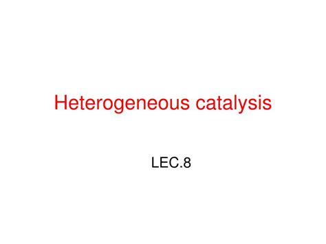 Ppt Heterogeneous Catalysis Powerpoint Presentation Free Download