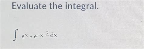 Solved Evaluate The Integral ∫ex E−x2dx