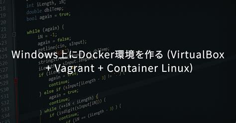 Windows上にdocker環境を作る Virtualbox Vagrant Container Linux Backport
