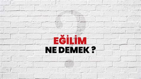 Eğilim Ne Demek Ne Anlama Gelir Eğilim Kelimesi TDK Sözlük Anlamı