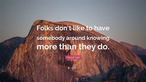 Harper Lee Quote Folks Dont Like To Have Somebody Around Knowing