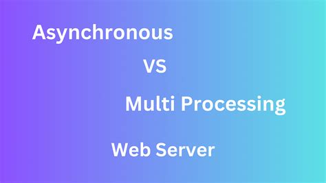Asynchronous Vs Multi Processing Web Server By Aashis Maharjan Medium