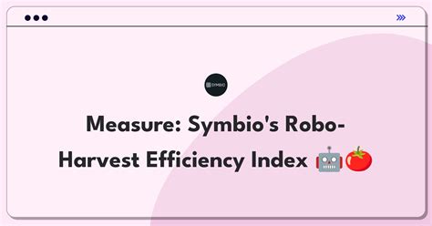 Symbio Robotic Harvesting Metrics Product Success Analysis Nextsprints